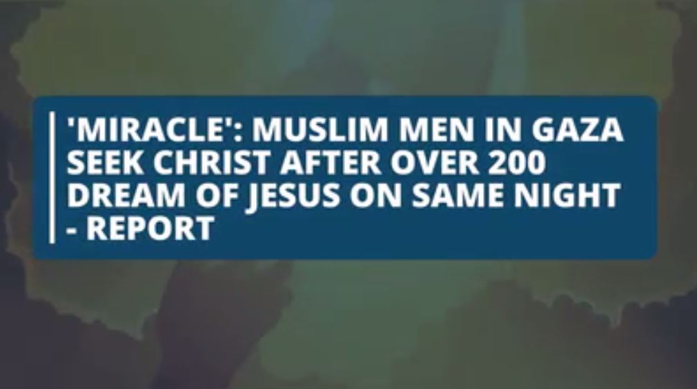 ‘Miracle’: Muslim Men in Gaza Seek Christ After Over 200 Dream of Jesus ...